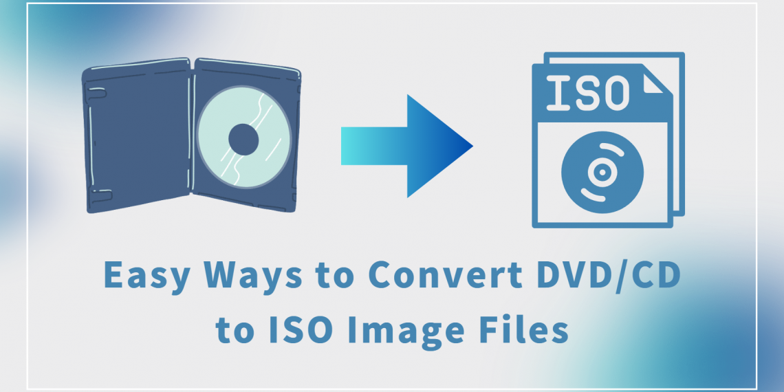 Easy Ways to Convert DVD/CD to ISO Image Files